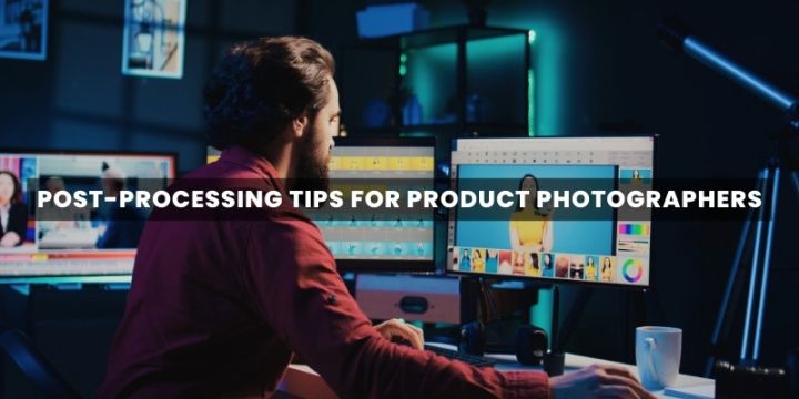 Post-Processing Tips for Product Photographers